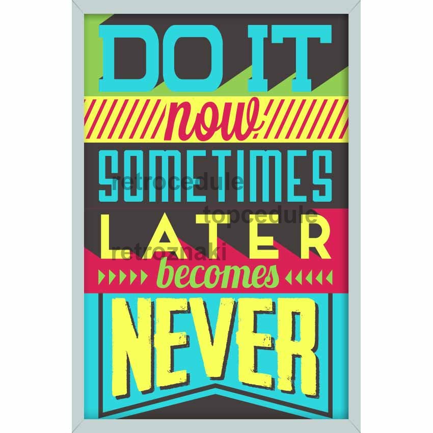 Cedule Motivační tabulky - Do It Now Sometimes Later Becomes Never ...